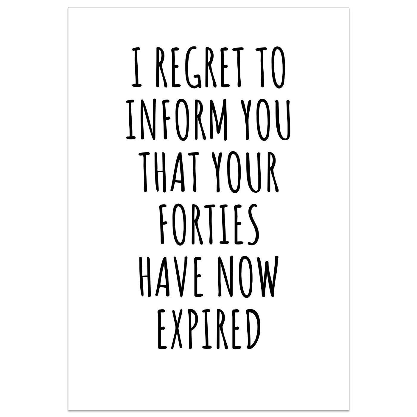 I Regret To Inform You That Your Forties Have Now Expired Card – Printster
